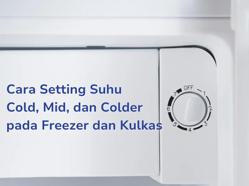 Cara Setting Suhu Cold, Mid, dan Colder pada Freezer dan Kulkas ...